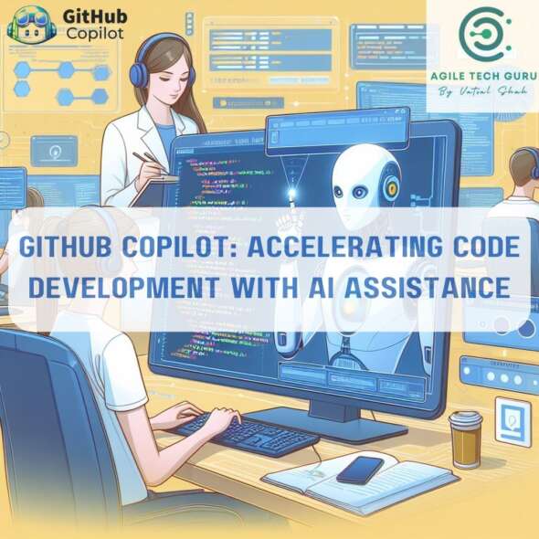 GitHub Copilot: Accelerating Code Development with AI Assistance – Agile Tech Guru By Vatsal Shah
